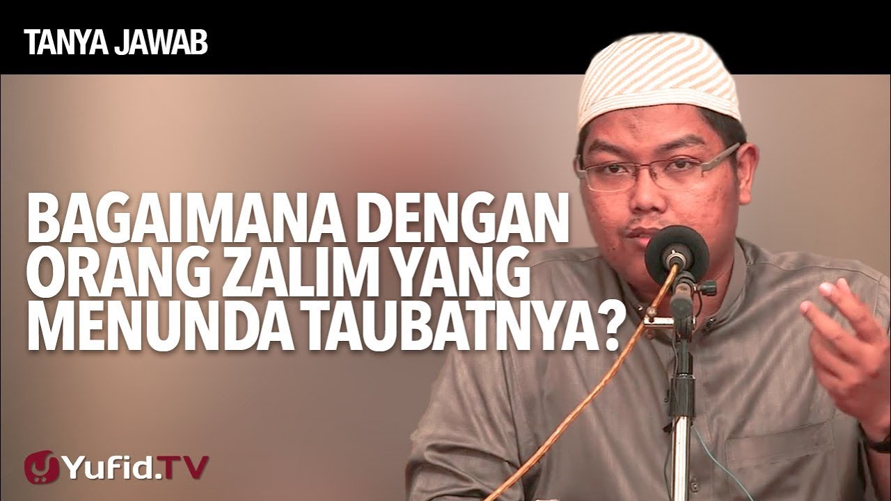 Bagaimana Dengan Orang Zalim Yang Menunda Taubatnya? – Ustadz Dr ...