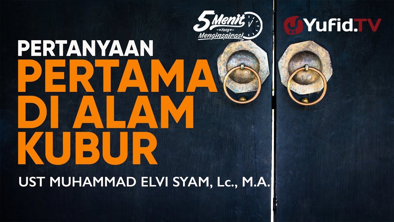 Pertanyaan Pertama di Alam Kubur – Ustadz Muhammad Elvi Syam, Lc., M.A ...