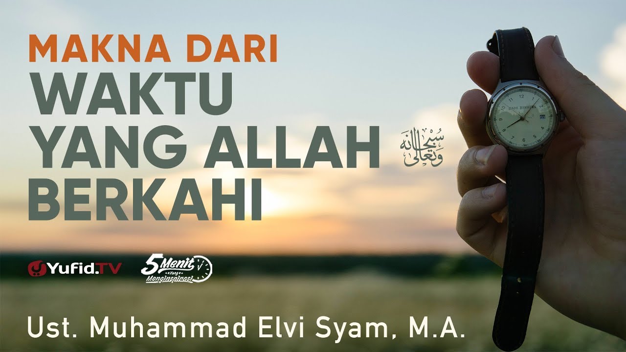 Makna dari Waktu yang Allah Berkahi – Ustadz Muhammad Elvi Syam, M.A ...