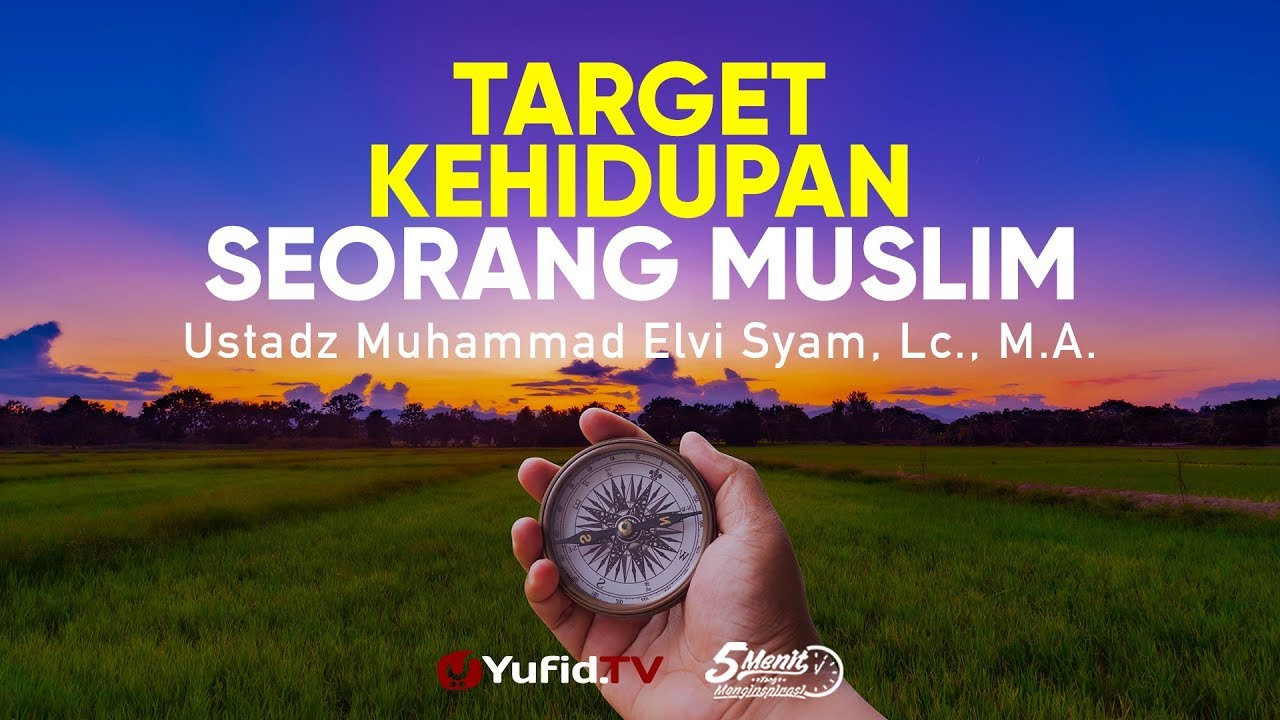 Target Kehidupan Seorang Muslim – Ustadz Muhammad Elvi Syam, Lc., M.A ...