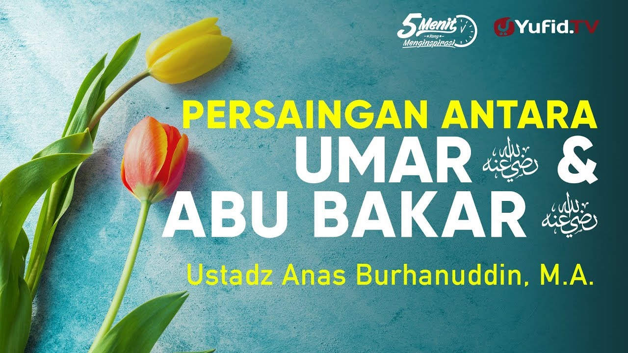 Persaingan Umar dan Abu Bakar – Ustadz Anas Burhanuddin, M.A. – 5 Menit yang Menginspirasi ...