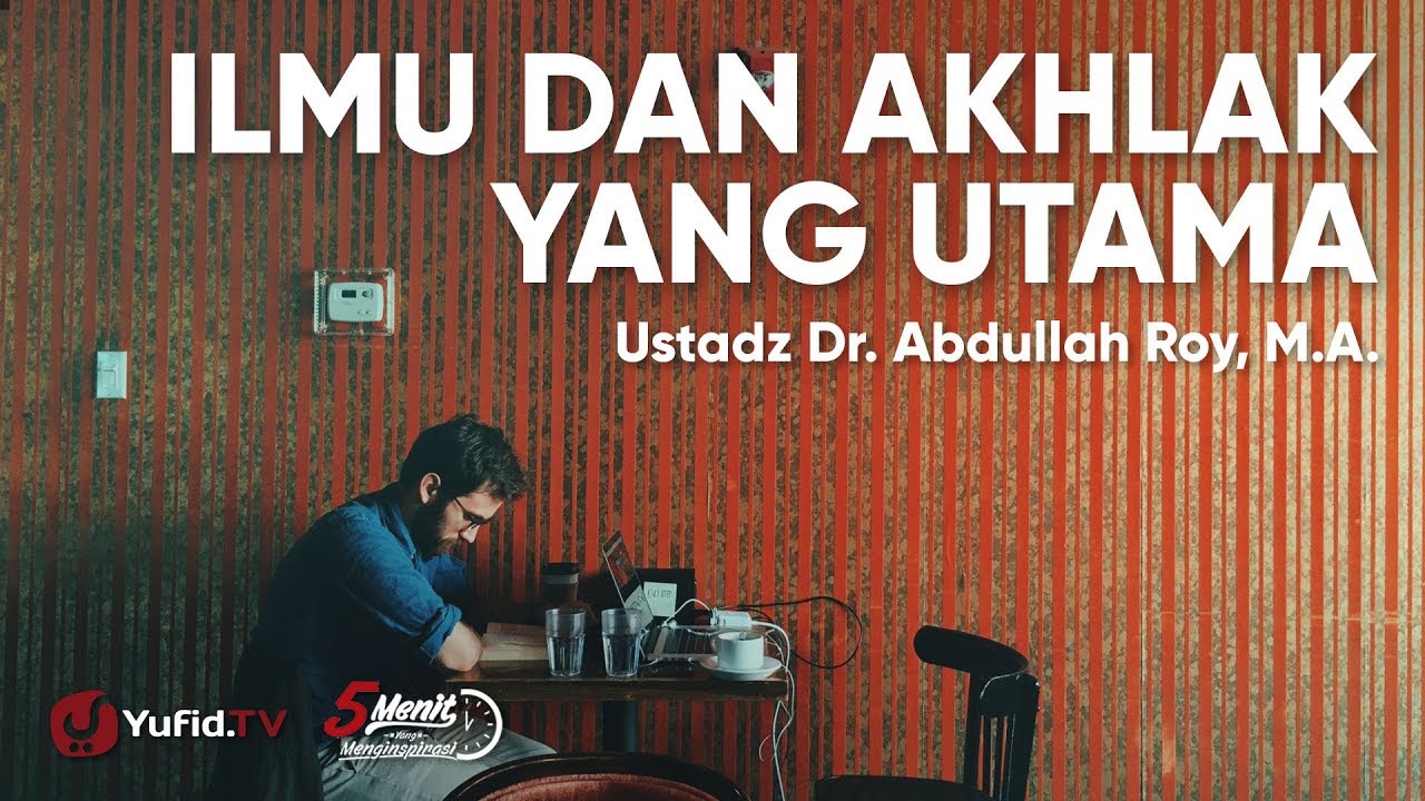 Ilmu dan Akhlak yang Utama – Ustadz Dr. Abdullah Roy, M.A. – 5 Menit ...