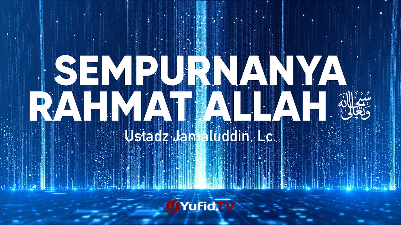 Sempurnanya Rahmat Allah untuk Semua HambaNya – Ustadz Jamaluddin, Lc ...
