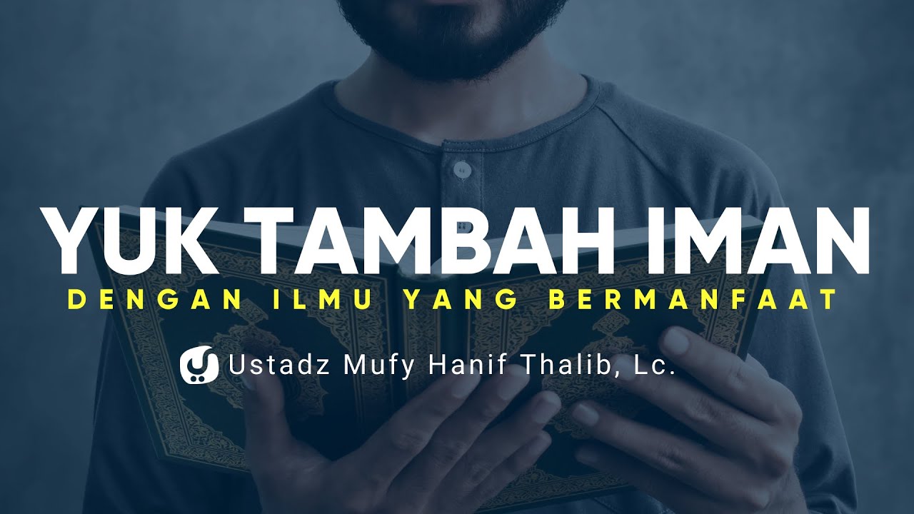 Tambah Iman dengan Ilmu yang Bermanfaat – Ustadz Mufy Hanif Thalib, Lc ...