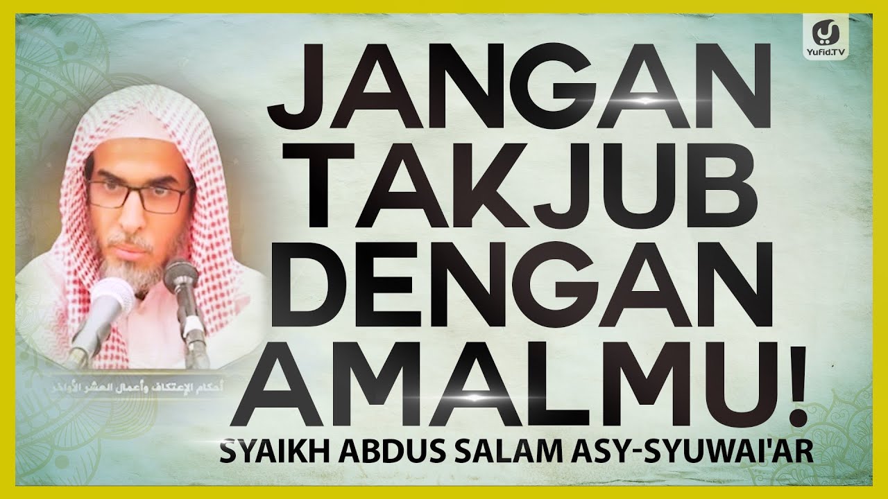 Jangan Takjub dengan Amalmu – Syaikh Abdus Salam asy-Syuwai’ar # ...