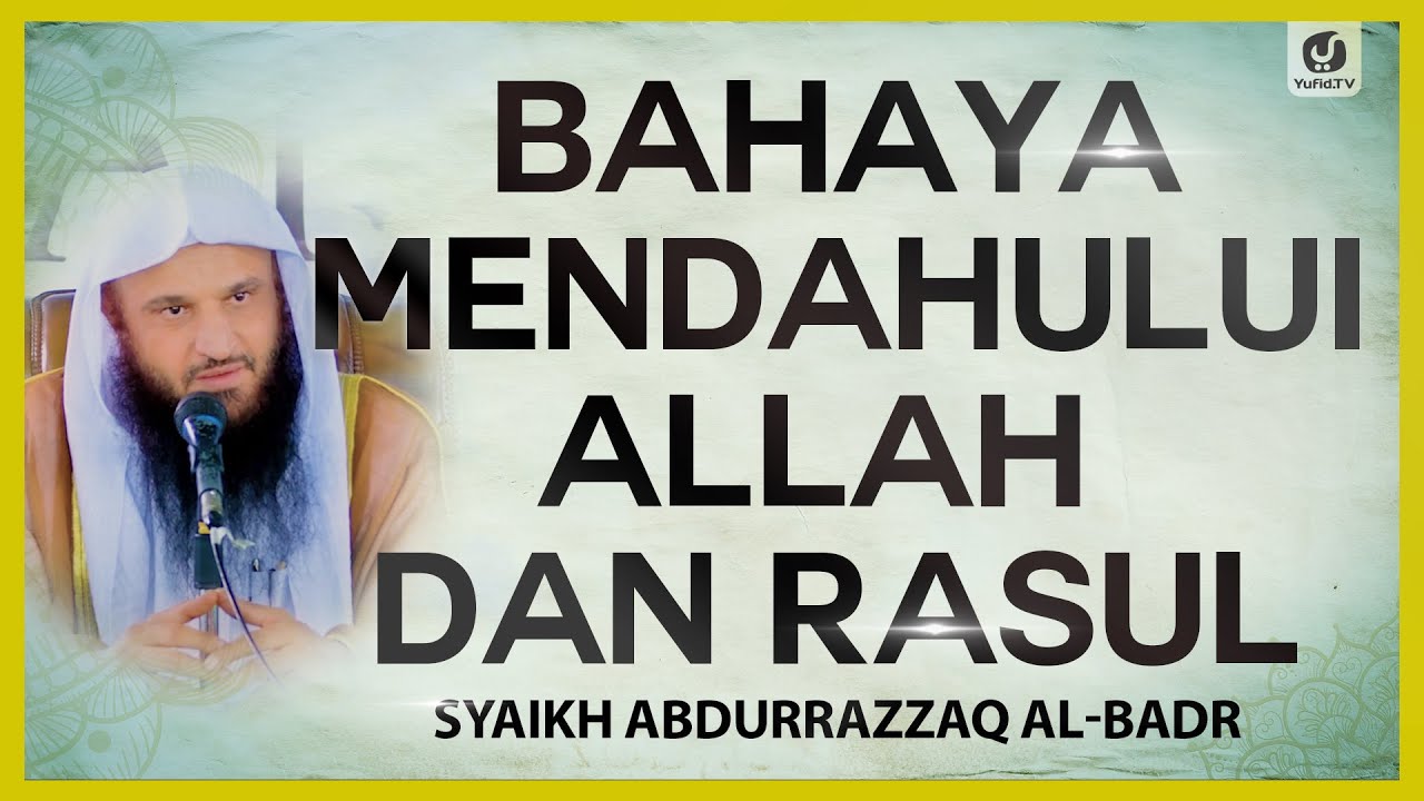 Bahaya Mendahului Allah dan Rasul – Syaikh Abdurrazzaq al-Badr # ...