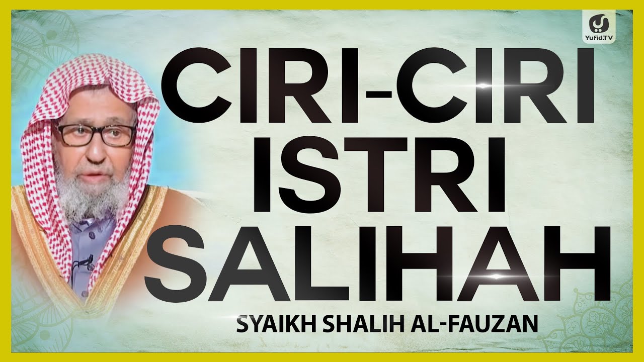 Ciri-ciri Istri Salihah – Syaikh Shalih al-Fauzan #NasehatUlama | Yufid ...