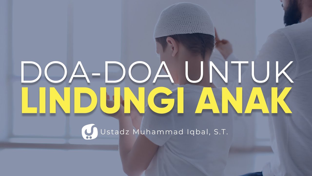 Doa-doa untuk Melindungi Anak – Ustadz Muhammad Iqbal, ST. – Ceramah ...