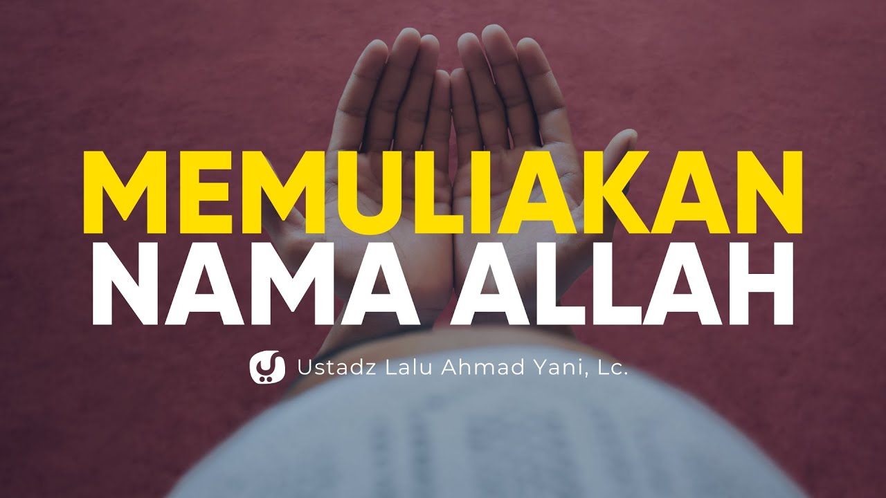 Memuliakan Nama Allah – Ustadz Lalu Ahmad Yani, Lc. – Ceramah Agama ...