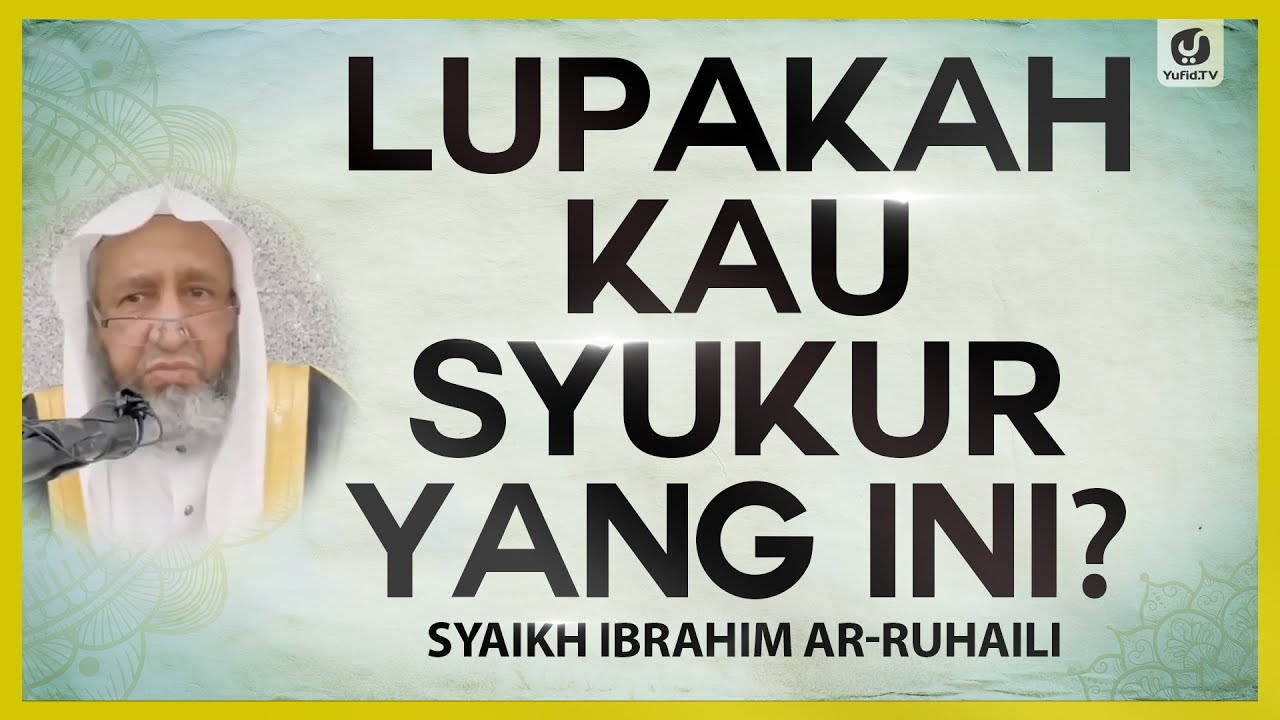 Lupakah Kau Syukur yang Ini? – Syaikh Ibrahim ar-Ruhaily #NasehatUlama ...