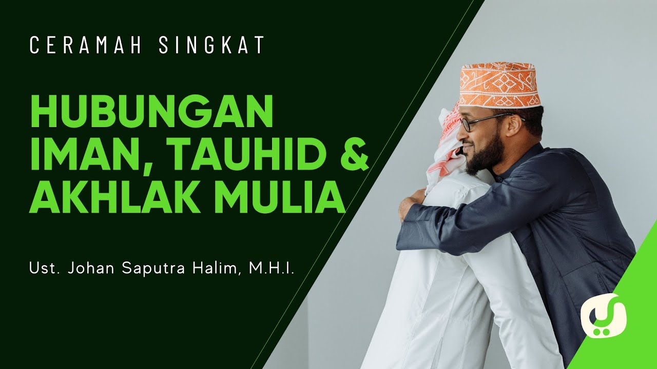 Hubungan Iman, Tauhid dan Akhlak Mulia – Ustadz Johan Saputra Halim, M.H.I. – Ceramah Singkat ...