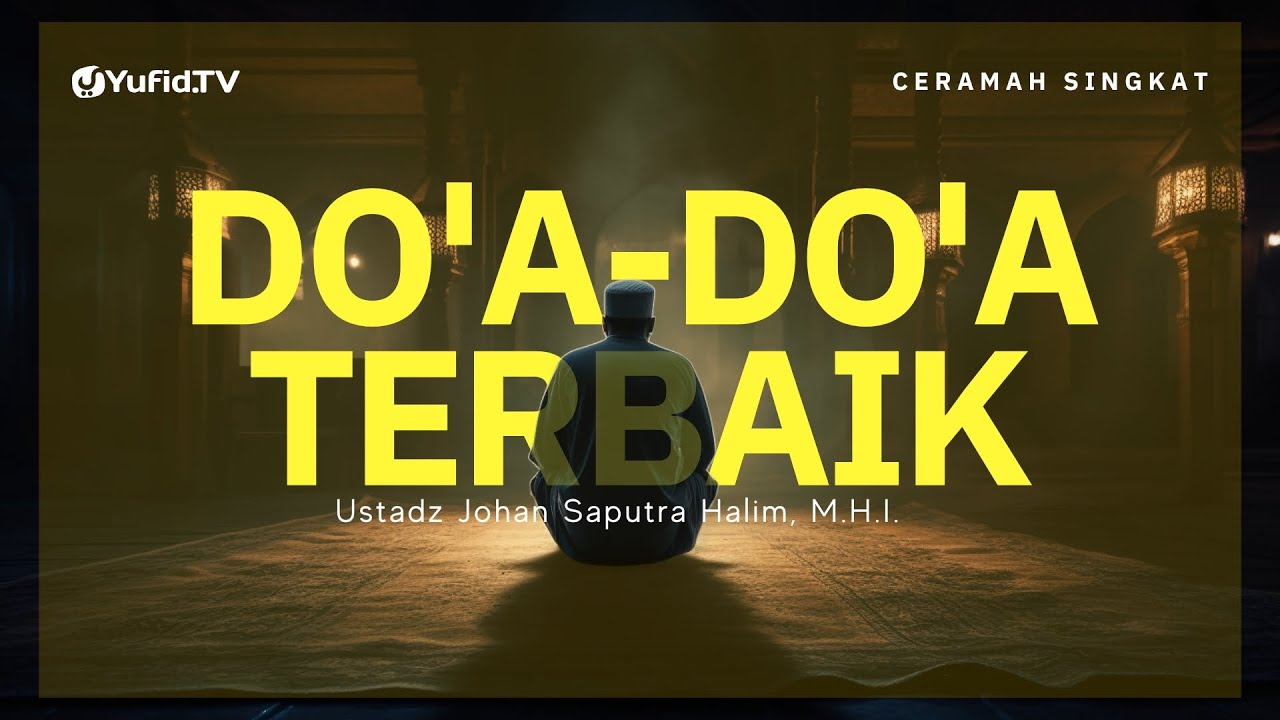 Doa-doa Terbaik – Ustadz Johan Saputra Halim, M.H.I. – Ceramah Singkat ...