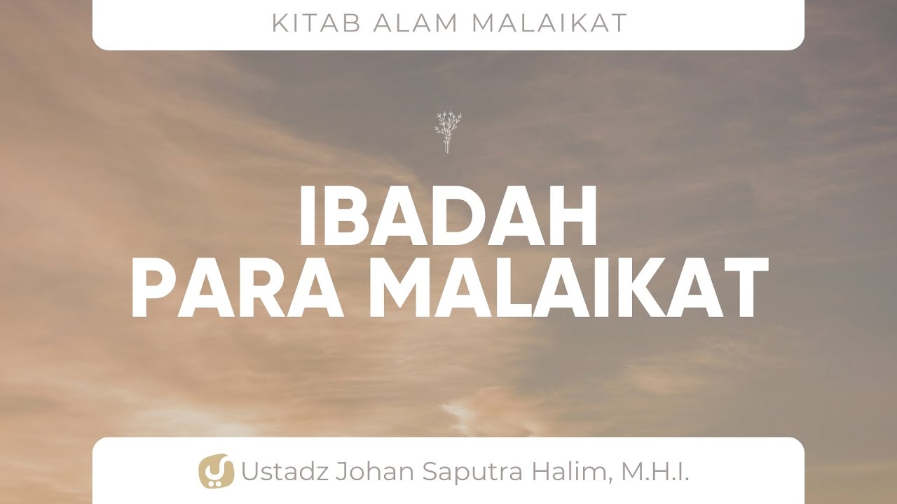 Ibadah-ibadah para Malaikat – Ustadz Johan Saputra Halim, M.H.I ...