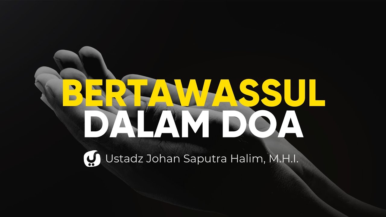 Keutamaan Bertawassul dalam Ibadah Doa – Ustadz Johan Saputra Halim, M ...