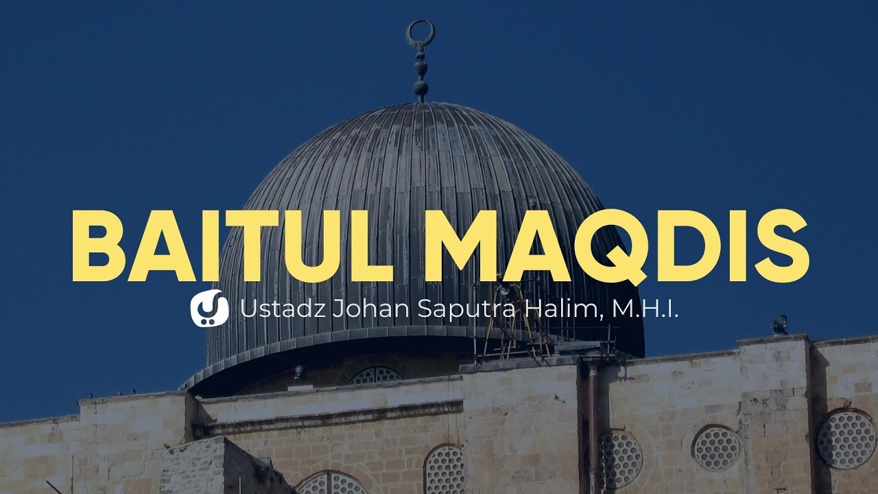 Keistimewaan dan Keagungan Baitul Maqdis – Ustadz Johan Saputra Halim ...