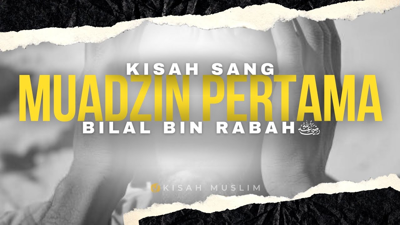 Kisah Sang Muadzin Pertama dalam Islam, Bilal bin Rabah Radhiallahu ...