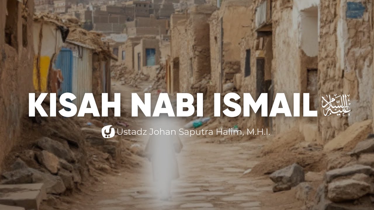 Kisah Nabi Ismail dan Keistimewaannya – Ustadz Johan Saputra Halim, M.H ...