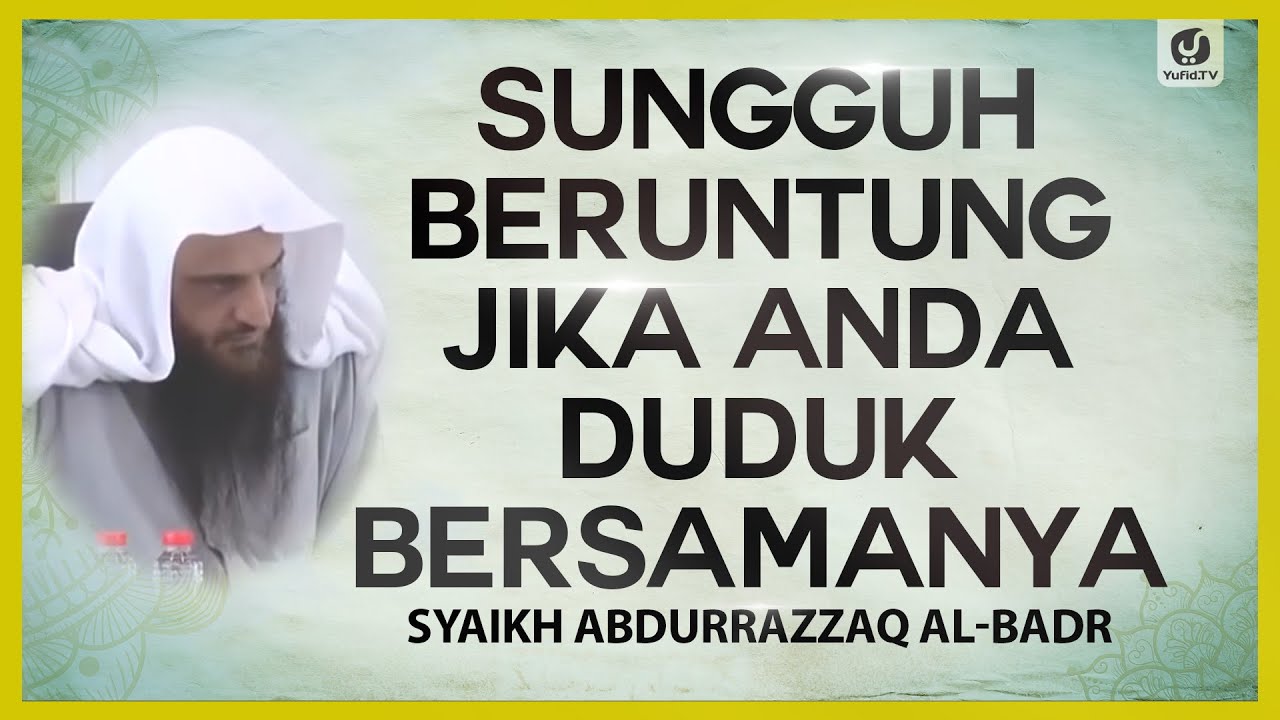 Sungguh Beruntung Jika Anda Duduk Bersamanya – Syaikh Abdurrazzaq Al ...