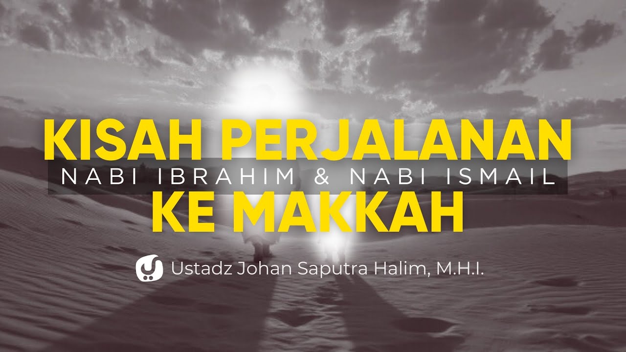 Kisah Perjalanan Nabi Ibrahim dan Ismail ke Makkah – Ustadz Johan ...