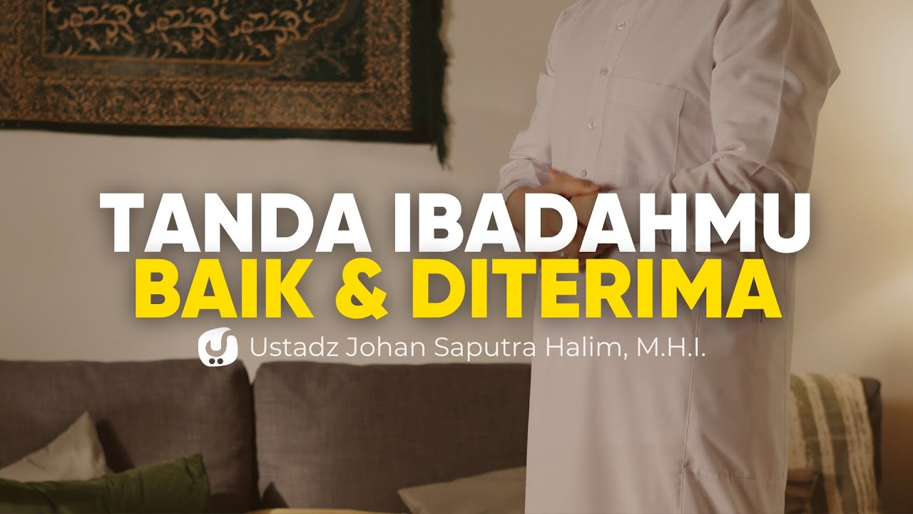 Tanda Ibadahmu Diterima Allah Allah – Ustadz Johan Saputra Halim, M.H.I ...