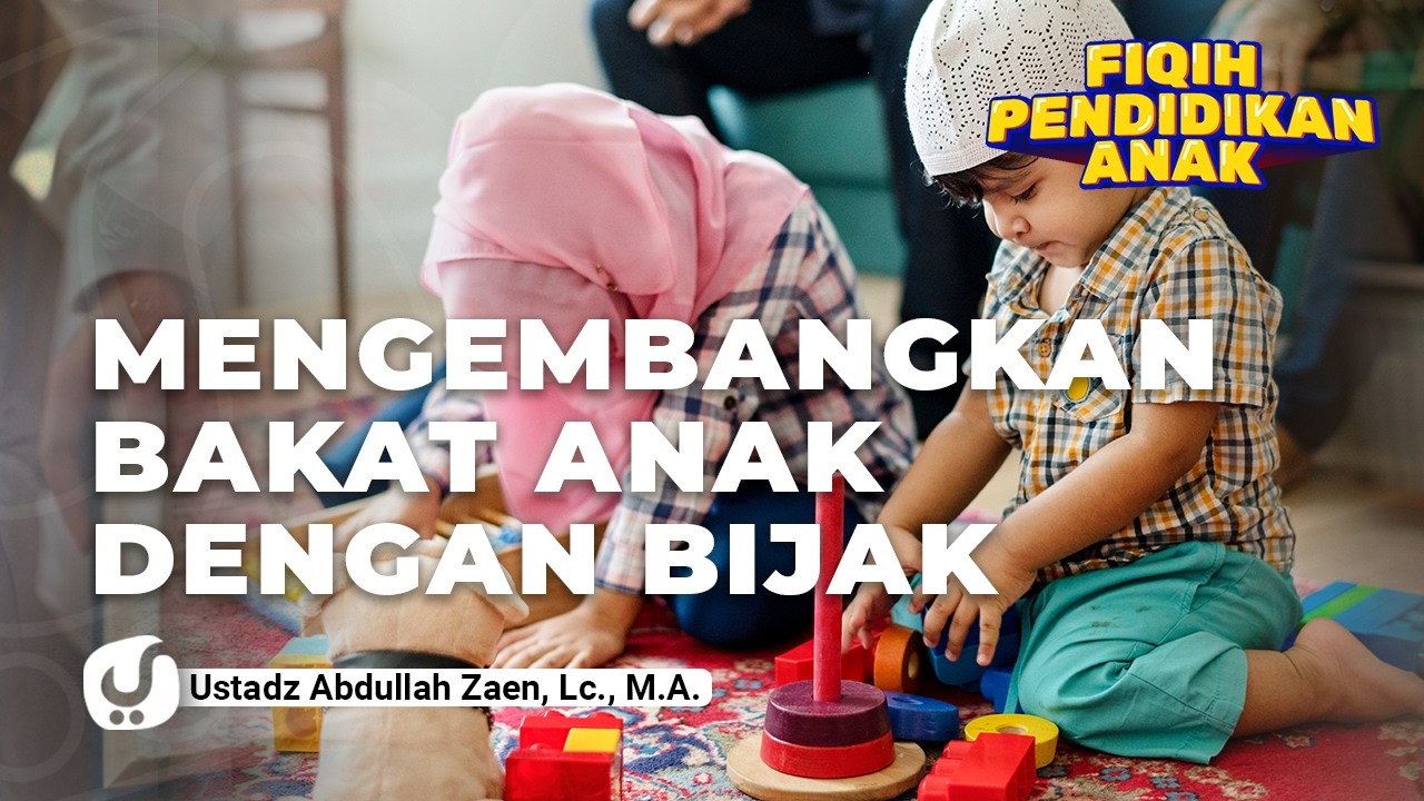 Fikih Pendidikan Anak: Mengembangkan Bakat Anak Dengan Bijak – Ustadz ...